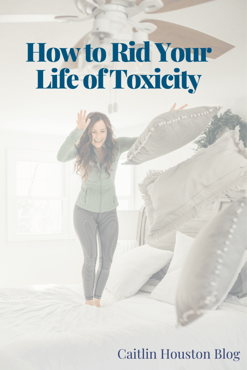 How to Rid Your Life of Toxicity - Caitlin Houston